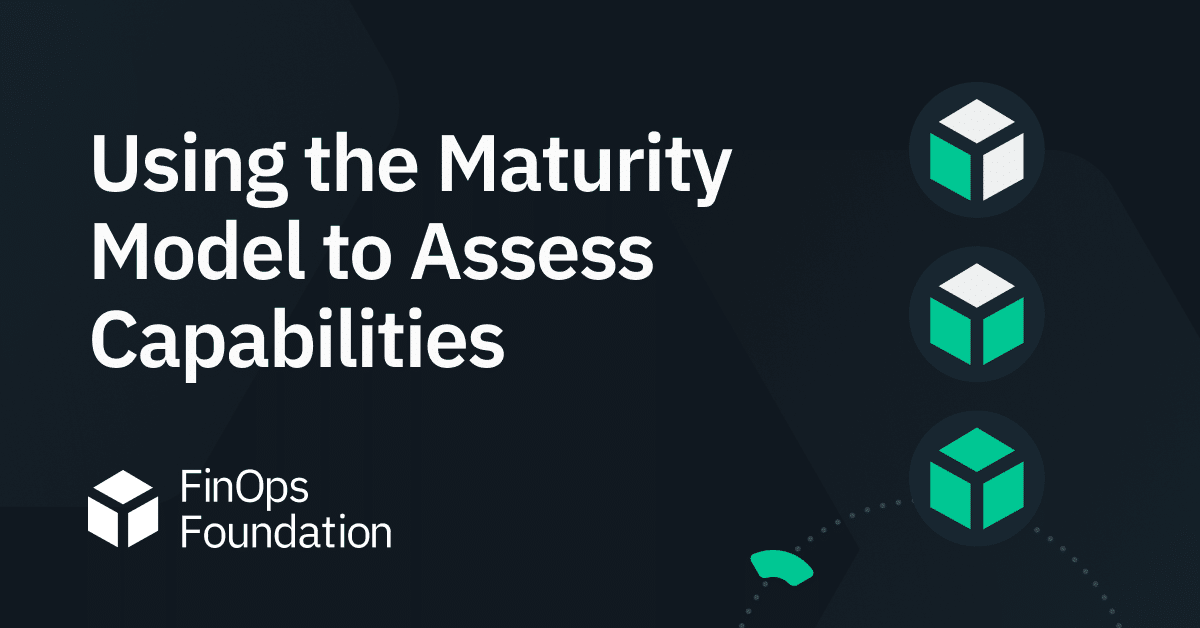 FinOps Maturity: Using the Model to Assess your Capabilities
