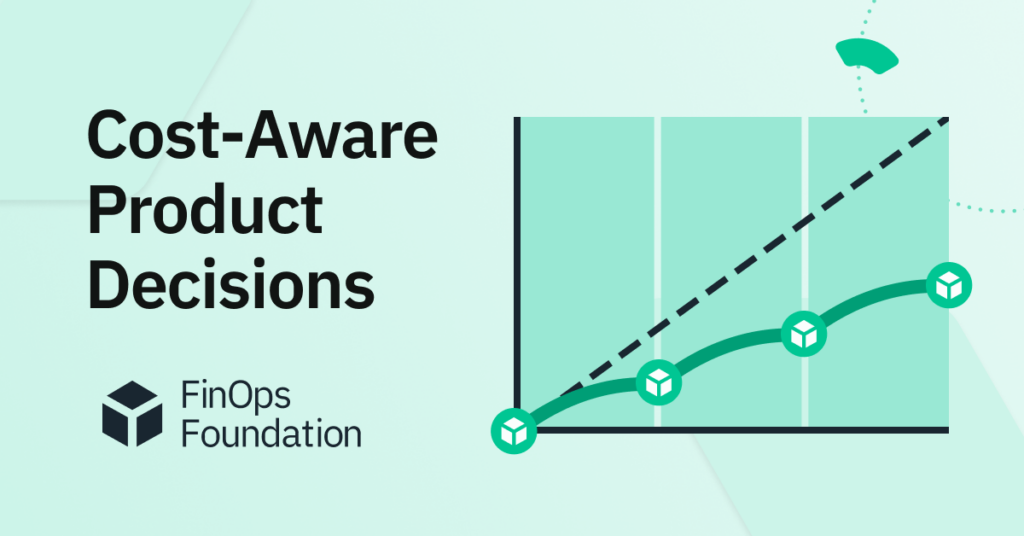 Cost-Aware Product Decisions - FinOps Foundation Insights