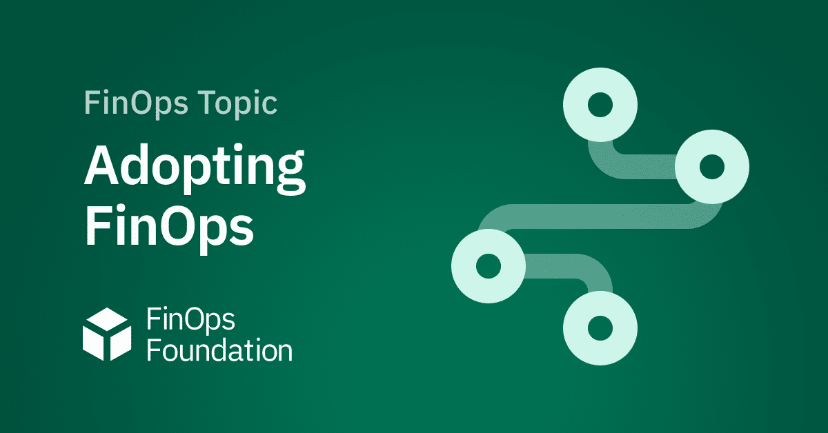 Adopting FinOps: Building a Strategic, Lasting Practice for Your Organization